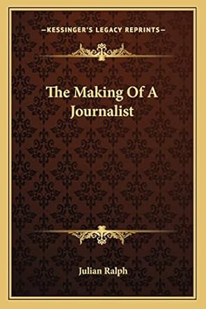 The Making Of A Journalist: Ralph, Julian: 9781163088326: Amazon.com: Books
