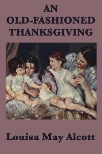 An Old-Fashioned Thanksgiving: Alcott, Louisa May: 9781635960372 ...