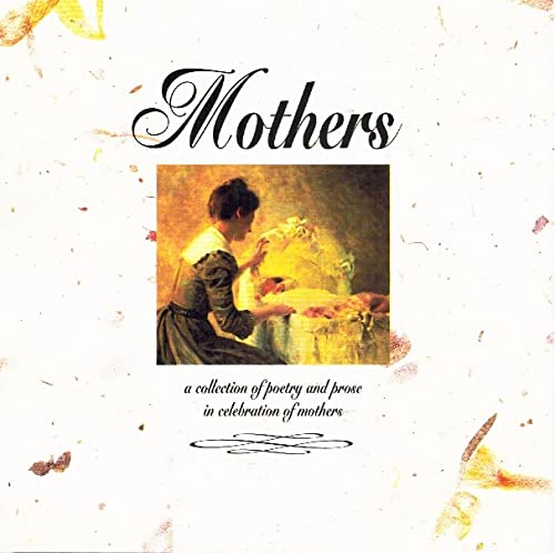 Mothers: A collection of poetry and prose in celebration of mothers ...
