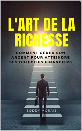 L'art de la richesse : Comment gérer son argent pour atteindre ses ...