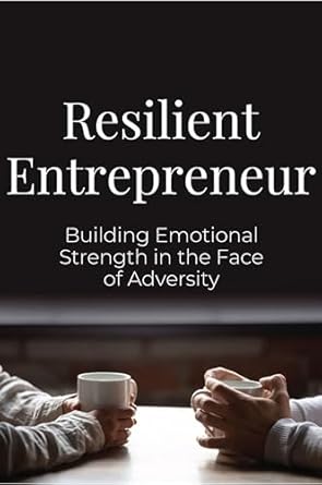 Resilient Entrepreneur: Building Emotional Strength in the Face of Adversity eBook : Fansler ...