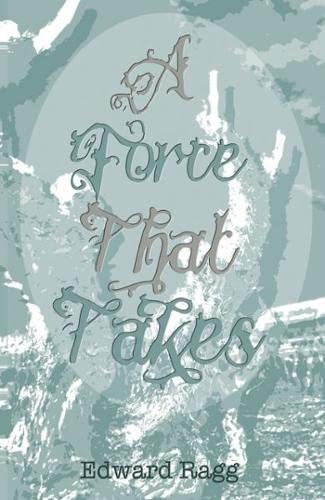A Force That Takes: Amazon.co.uk: Edward Ragg: 9781907090868: Books