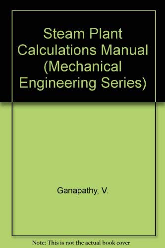 Steam plant calculations manual (Mechanical engineering): GANAPATHY, V ...