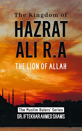 Amazon.com: The Kingdom Of Hazrat Ali R.A: The Lion of Allah (The ...