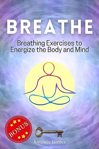 BREATHE: Breathing Exercises to Energize the Body and Mind ...