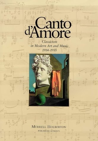 Canto D'Amore: Classicism in Modern Art and Music 1914-1935 ...