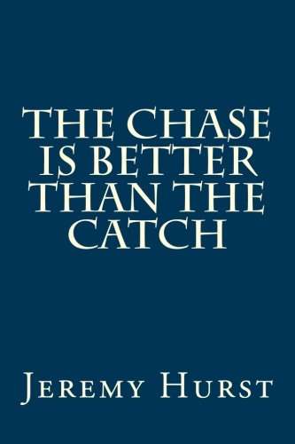 The Chase is Better Than the Catch: Hurst, Jeremy: 9781479264964 ...
