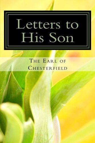 Letters to His Son: The Earl of Chesterfield: 9781490304151: Amazon.com ...