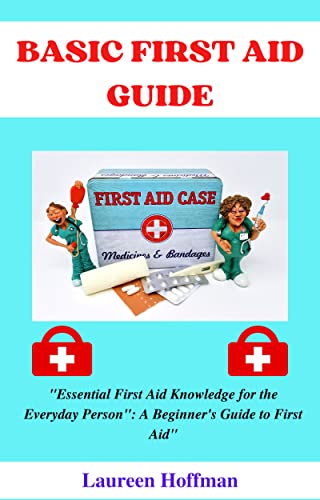 BASIC FIRST AID GUIDE: Essential First Aid Knowledge for the Everyday ...