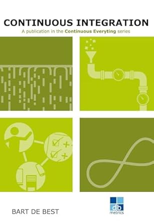 DevOps Continuous Integration: A publication in the Continuous Everything series: de Best, Bart ...