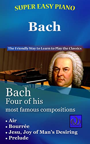 Super Easy Piano Bach: The Friendly Way to Learn to Play the Classics ...