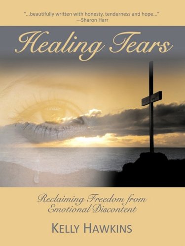 Healing Tears: Reclaiming Freedom from Emotional Discontent: Kelly ...