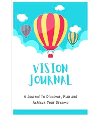 Vision Journal: A Journal to Discover, Plan and Achieve Your Dreams ...