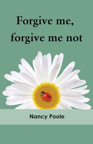 Forgive Me, Forgive Me Not: Nancy Poole: 9780981396323: Amazon.com: Books