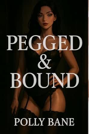Pegged Bound A Bdsm Mistress Romance Of Strapon Sex Anal Training