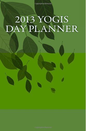 2013 Yogis Day Planner (2013 Fitness Day Planner Series) (Volume 1 ...