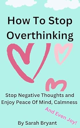 Amazon.com: How To Stop Overthinking: How To Stop Negative Thoughts and ...