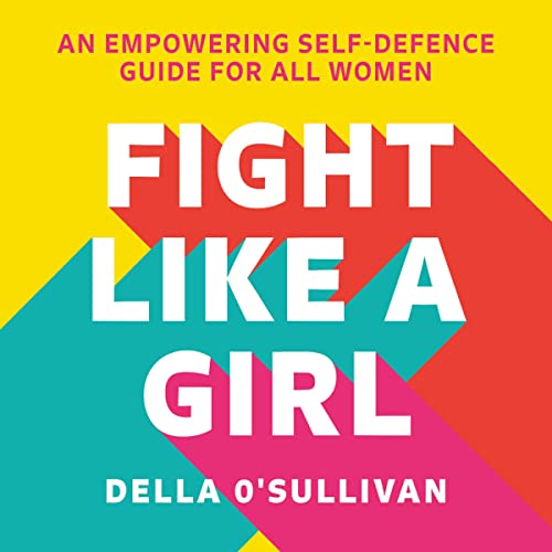 Fight Like a Girl: An Empowering Self-Defence Guide for All Women ...