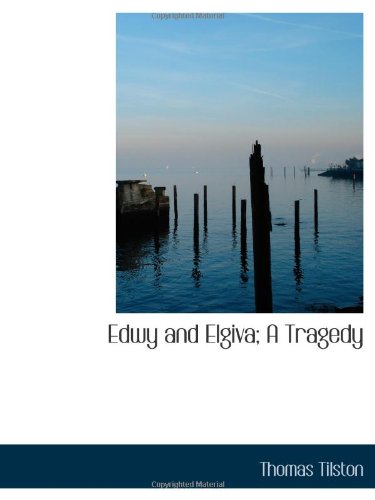 Amazon.com: Edwy and Elgiva; A Tragedy: 9781110982943: Tilston, Thomas ...