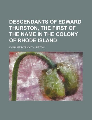 Descendants of Edward Thurston, the first of the name in the colony of ...