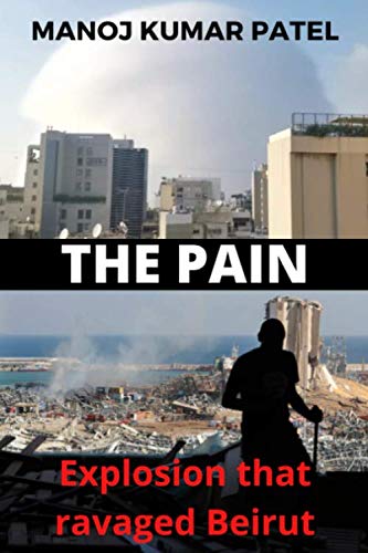 THE PAIN: Explosion that ravaged Beirut: Patel, Manoj Kumar ...