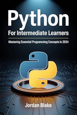 PYTHON FOR INTERMEDIATE LEARNERS : Mastering Essential Programming Concepts in 2024 eBook ...
