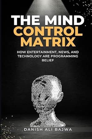 The Mind Control Matrix: How Entertainment, News, and Technology Are ...