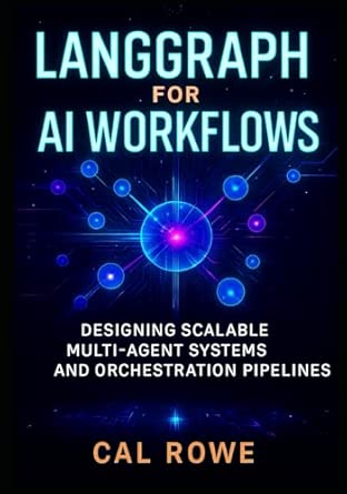 Amazon.com: LangGraph for AI Workflows: Designing Scalable Multi-Agent Systems and Orchestration ...