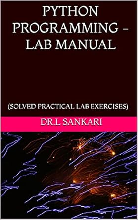 PYTHON PROGRAMMING -LAB MANUAL : (SOLVED PRACTICAL LAB EXERCISES) eBook : SANKARI, Dr.L, JEYA, S ...