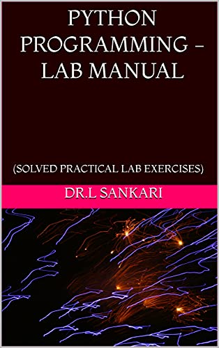 PYTHON PROGRAMMING -LAB MANUAL : (SOLVED PRACTICAL LAB EXERCISES) eBook : SANKARI, Dr.L, JEYA, S ...