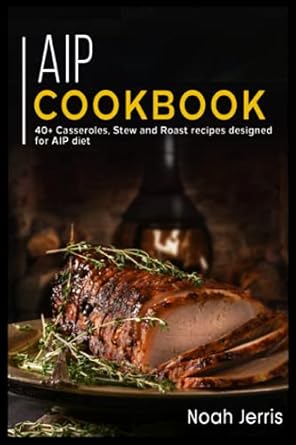 AIP COOKBOOK: 40+ Casseroles, Stew and Roast recipes designed for AIP ...