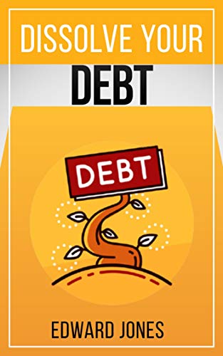 Amazon.com: Dissolve Your Debt : A Step By Step Plan To Become Debt ...