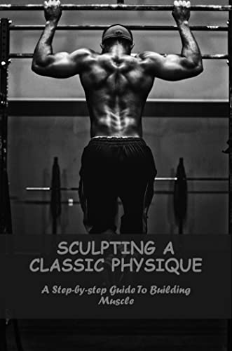 Amazon.com: Sculpting A Classic Physique: A Step-By-Step Guide To ...