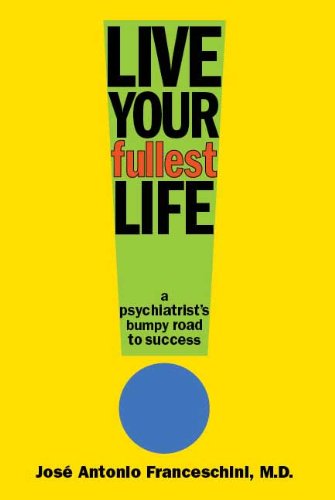 Live Your Fullest Life: Jose Antonio Franceschini, M.D.: 9780974556130 ...