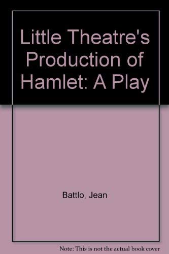 Little Theatre's Production of Hamlet: A Play: Battlo, Jean ...