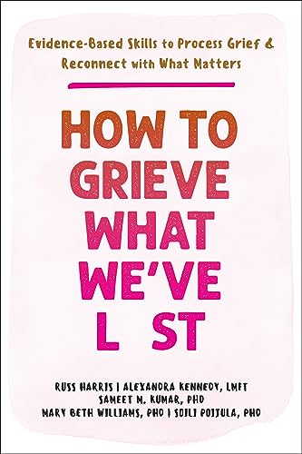 Amazon.com: How to Grieve What We've Lost: Evidence-Based Skills to ...