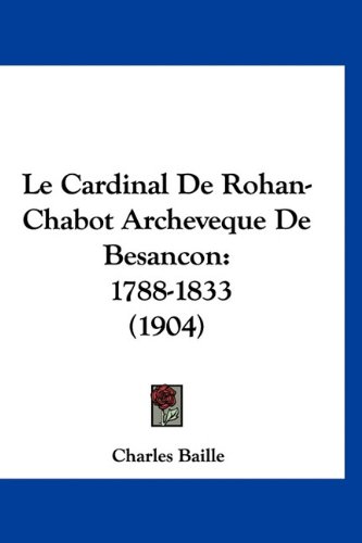 Buy Le Cardinal de Rohan-Chabot Archeveque de Besancon: 1788-1833 (1904 ...