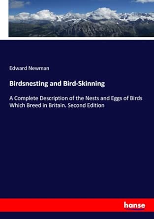 Birdsnesting and Bird-Skinning: A Complete Description of the Nests and ...