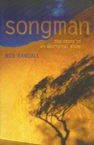 Songman: The Story of an Aboriginal Elder of Uluru: Bob Randall ...