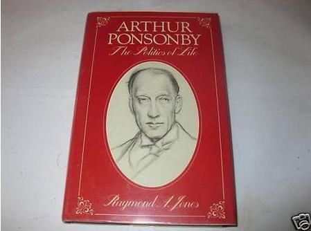 Arthur Ponsonby: The Politics of Life: Amazon.co.uk: Jones, Raymond A ...