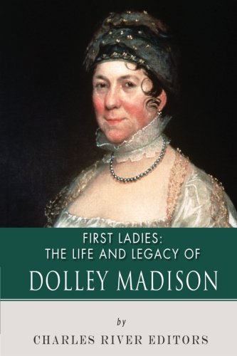 First Ladies: The Life and Legacy of Dolley Madison: Charles River ...