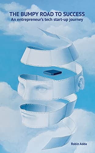 The bumpy road to success : An Entrepreneur’s Tech Start-up journey ...