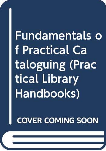 Fundamentals of Practical Cataloguing (Practical Library Handbooks ...
