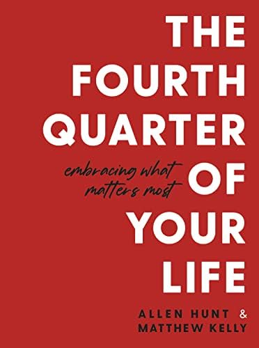 The Fourth Quarter of Your Life: Embracing What Matters Most: Matthew ...