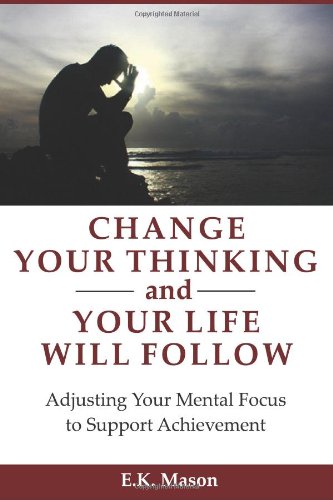 Change Your Thinking and Your Life Will Follow: Adjust Your Mental ...
