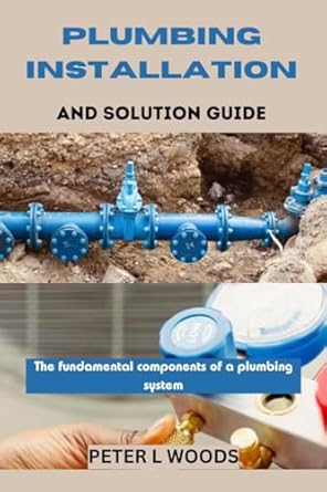 PLUMBING INSTALLATION AND SOLUTION GUIDE - Kindle edition by Woods ...