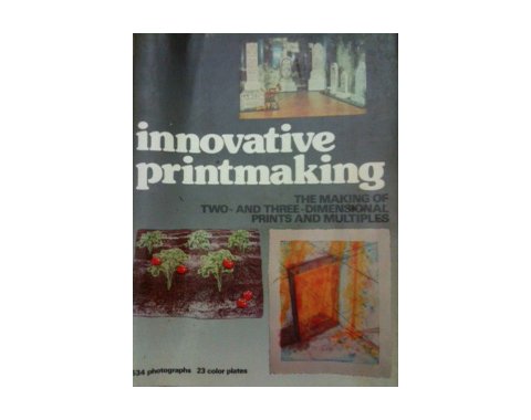 Innovative printmaking: The making of two- and three-dimensional prints ...