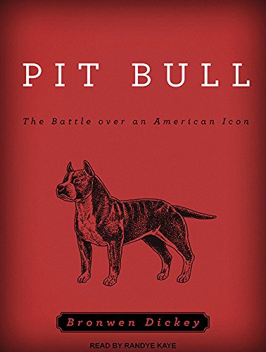 Pit Bull: The Battle over an American Icon: Dickey, Bronwen, Kaye ...