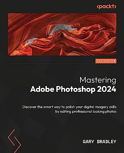 Mastering Adobe Photoshop 2024: Discover the smart way to polish your ...