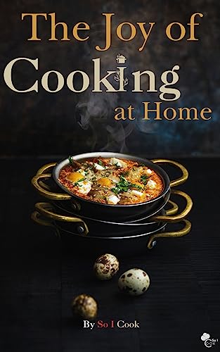 The Joy of Cooking at Home: The Ultimate Guide to Rediscovering the ...